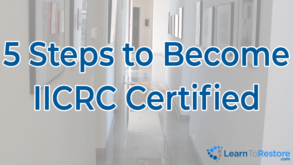 5 Steps to Become IICRC Certified - LearnToRestore.com