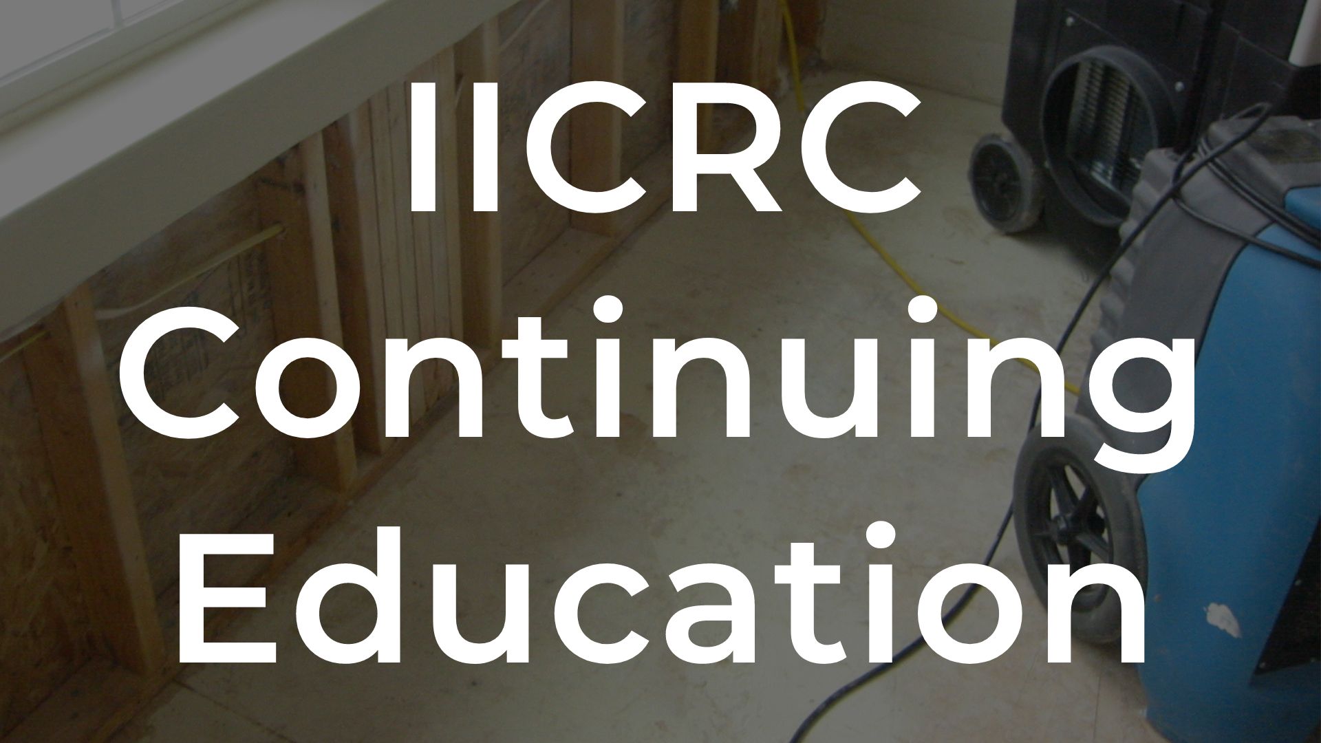 IICRC Continuing Education Credits (CECs) - Earn Online!